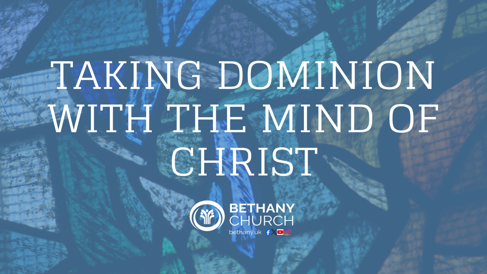 Taking Dominion with the Mind of Christ | Bethany Church, Manchester